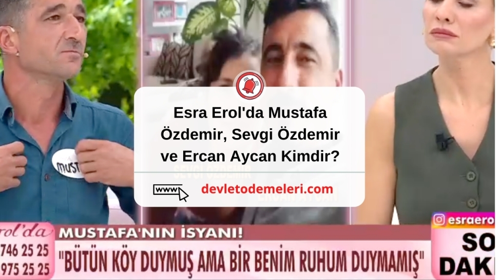 Esra Erol'da Mustafa Özdemir, Sevgi Özdemir ve Ercan Aycan Kimdir? - devlet ödemeleri